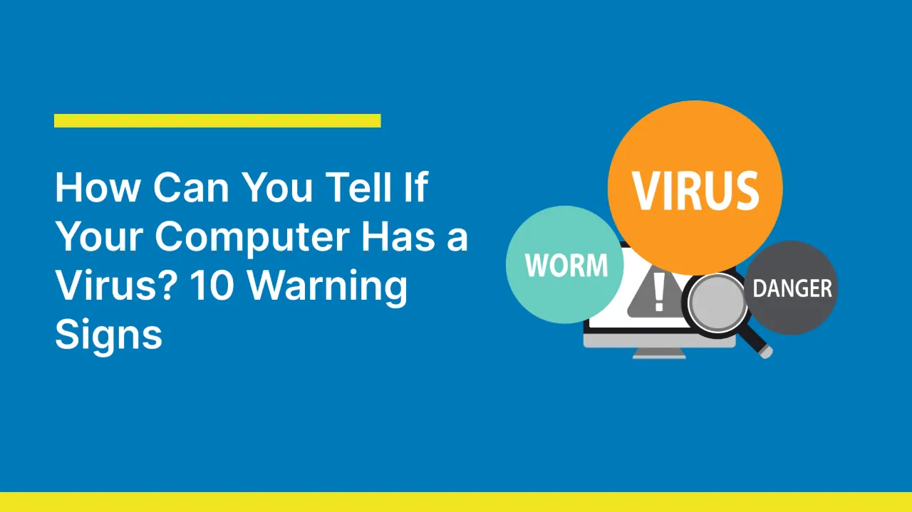 How Can You Tell If Your Computer Has a Virus? 10 Warning Signs